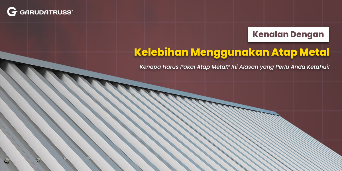 Kenalan Dengan Kelebihan Menggunakan Atap Metal - GARUDATRUSS